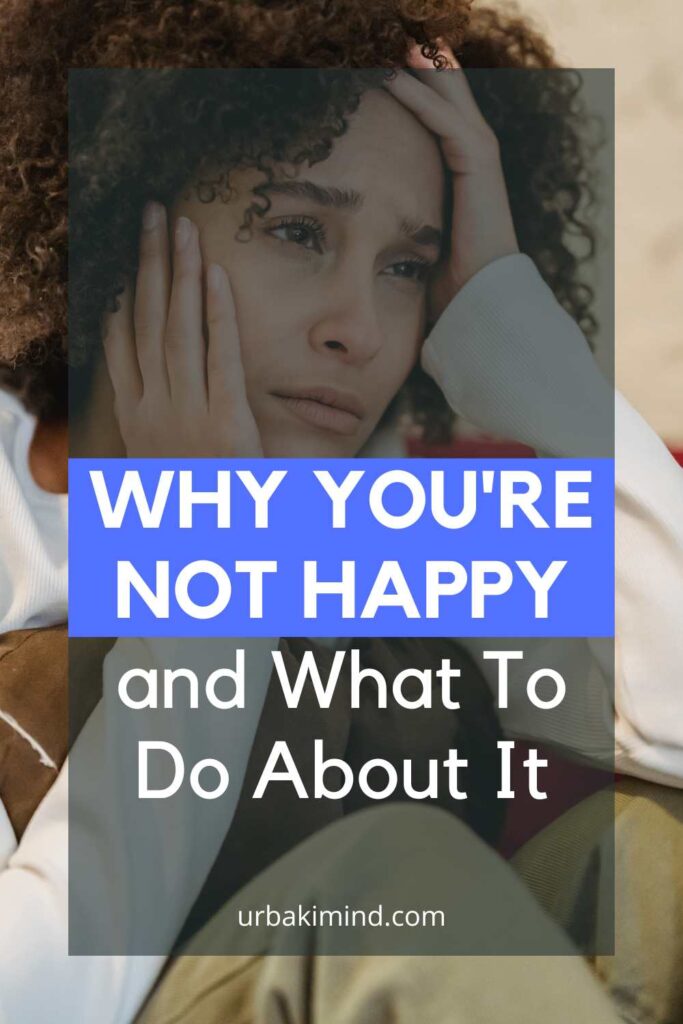 Why You’re Not Happy and What To Do About It – Urbaki Mind