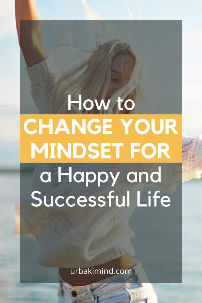How to Change Your Mindset for a Happy and Successful Life – Urbaki Mind