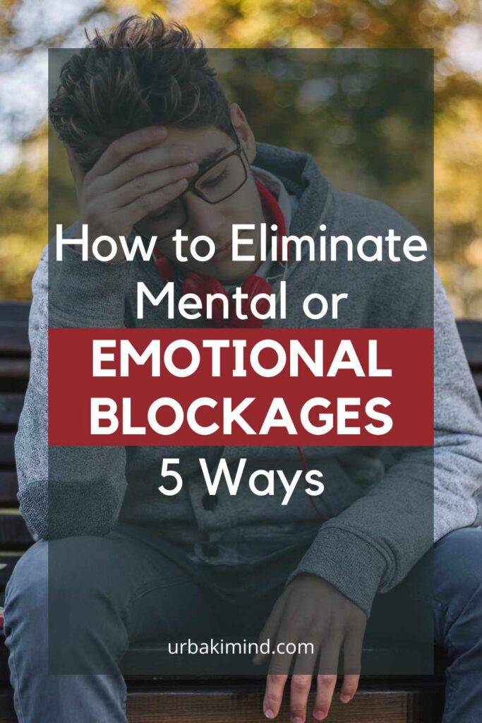How to Eliminate Mental or Emotional Blockages – 5 Ways – Urbaki Mind