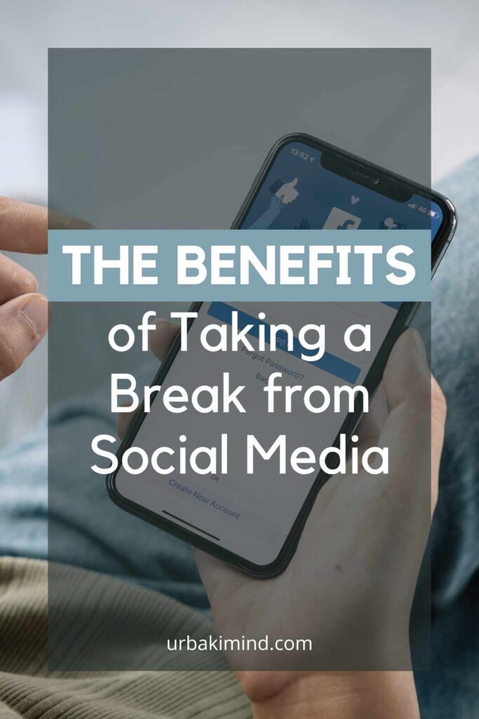 The Benefits of Taking a Break from Social Media – Urbaki Mind