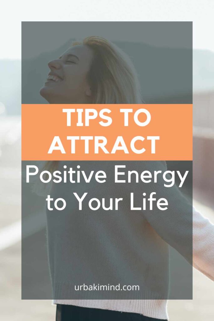 Tips to Attract Positive Energy to Your Life – Urbaki Mind