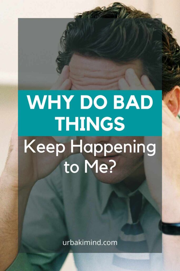 Why Do Bad Things Keep Happening to Me? – Urbaki Mind