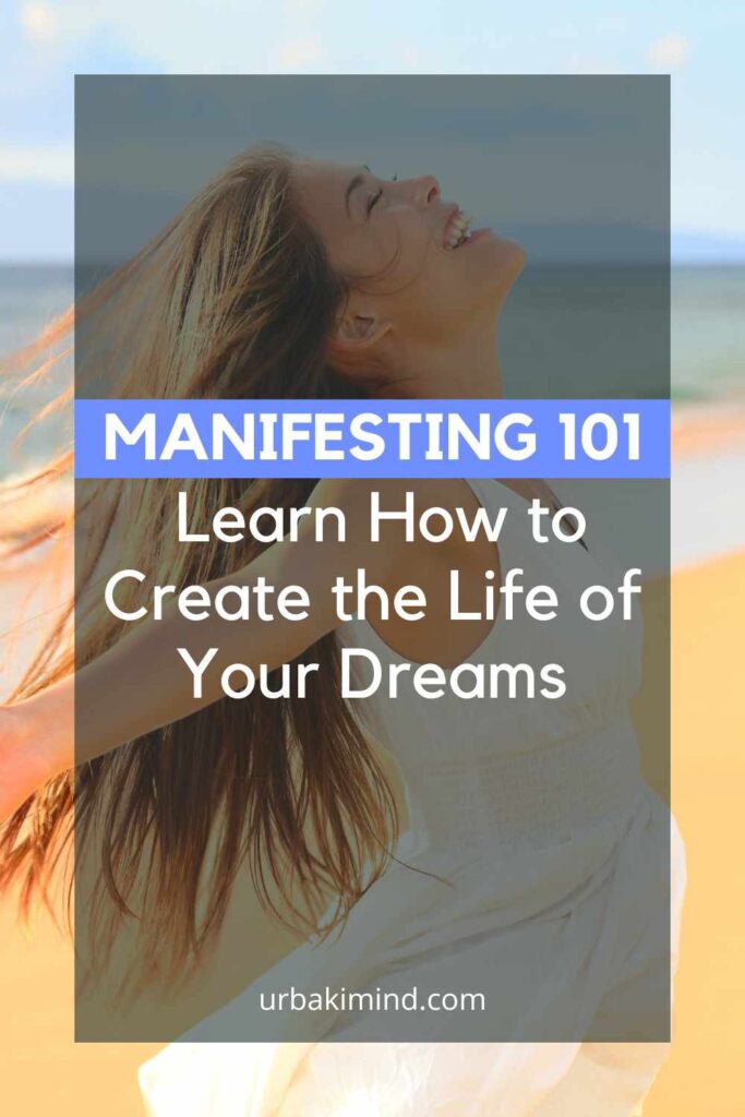 Manifesting 101 Learn How To Create The Life Of Your Dreams Urbaki Mind