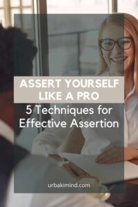 Assert Yourself Like a Pro – 5 Techniques for Effective Assertion – Urbaki Mind