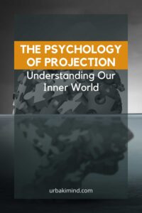 The Psychology of Projection: Understanding Our Inner World – Urbaki Mind