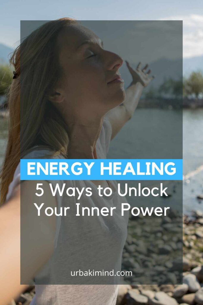 Energy Healing – 5 Ways to Unlock Your Inner Power – Urbaki Mind