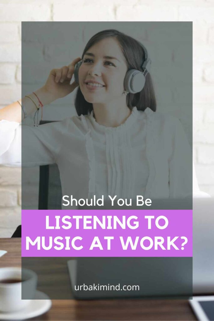 Should You Be Listening To Music At Work? – Urbaki Mind
