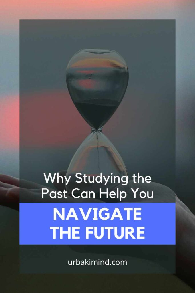 Why Studying the Past Can Help You Navigate the Future – Urbaki Mind