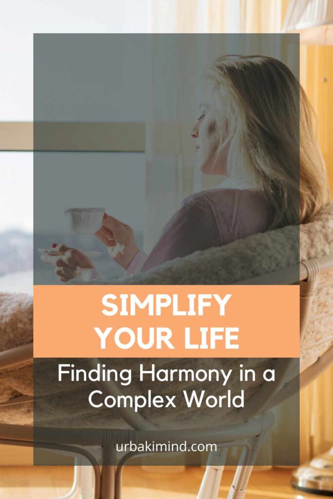 Simplify Your Life – Finding Harmony in a Complex World – Urbaki Mind