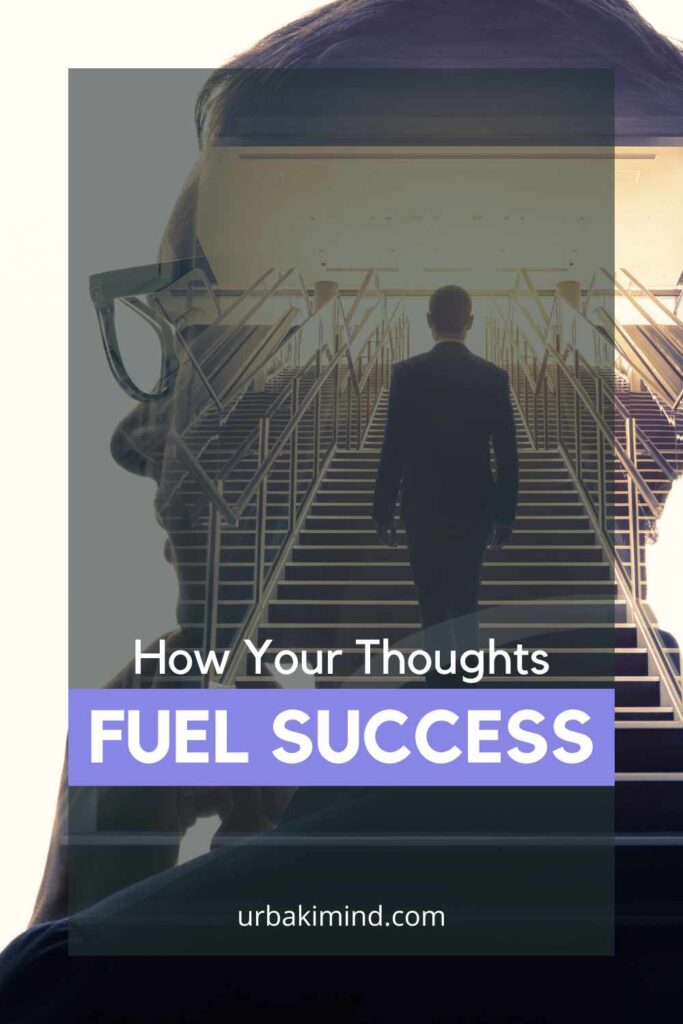 How Your Thoughts Fuel Success – Urbaki Mind