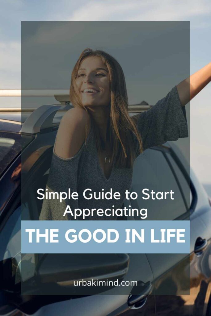 Simple Guide to Start Appreciating the Good in Life – Urbaki Mind