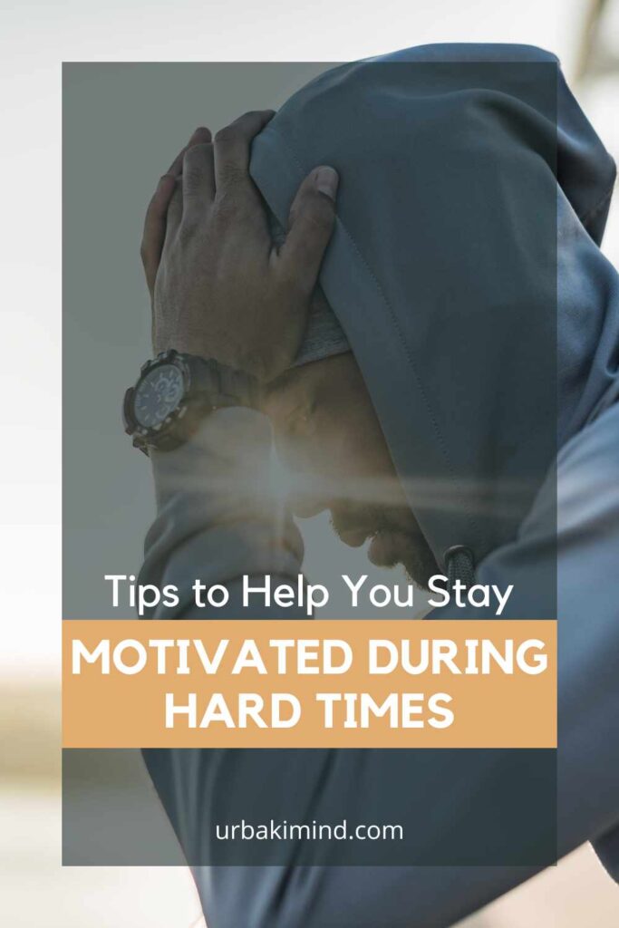 Tips to Help You Stay Motivated During Hard Times – Urbaki Mind