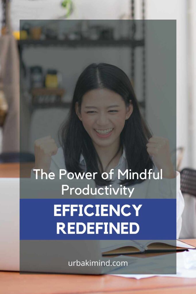 Efficiency Redefined – The Power of Mindful Productivity – Urbaki Mind
